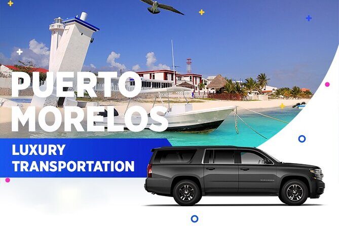 Puerto Morelos Luxury Transportation From & To Cancun Airport - A Detailed Look at the Puerto Morelos Luxury Transportation Service